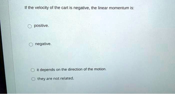 SOLVED: If the velocity of the cart is negative, the linear momentum is ...
