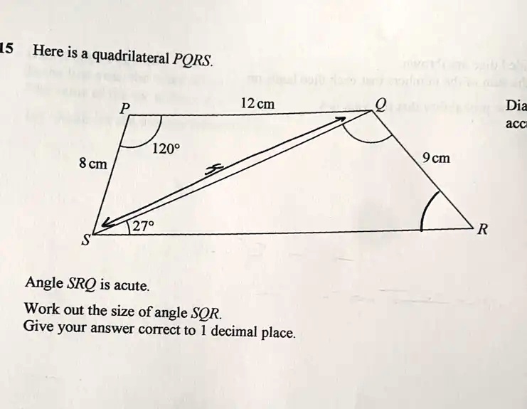 SOLVED: 15 Here is a quadrilateral PQRS 12cm Dia acc 1209 8cm 9cm 270 Angle SRQ is acute. Work ...