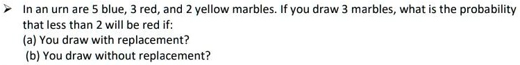 SOLVED: In an urn are 5 blue 3 red, and 2 yellow marbles If you draw 3 ...
