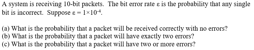 SOLVED: system is receiving 10-bit packets. The bit error rate is the ...