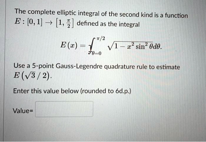 SOLVED: The complete elliptic integral of the second kind is a function E : [0, 1] [1, z ...
