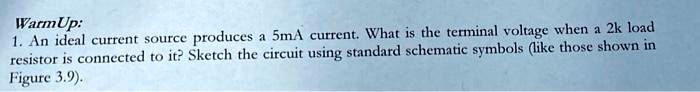 WarmUp: 1. An ideal current source produces a 5mA current. What is the ...