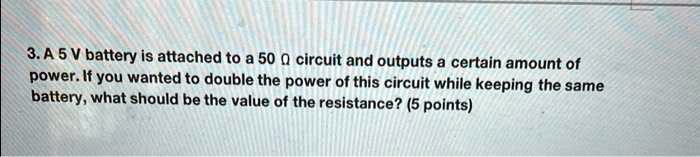 SOLVED: 3.A 5 V battery is attached to a 50 Q circuit and outputs a ...