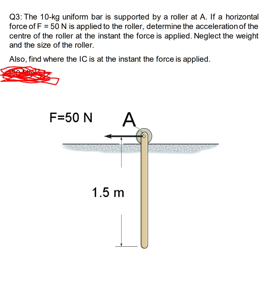 SOLVED: Q3: The 10-kg uniform bar is supported by a roller at A. If a horizontal force of F = 50 ...