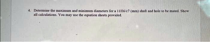 Determine the maximum and minimum diameters for a 11H6/c7 (mm) shaft and hole to be mated. Show ...