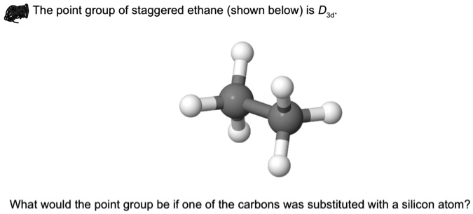 SOLVED: The point group of staggered ethane (shown below) is Dzs" What ...