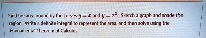 SOLVED: Find the area bound by the curves y = T and y = z" . Sketch a ...