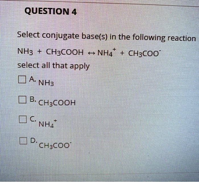 SOLVED:QUESTION 4 Select conjugate base(s) in the following reaction ...