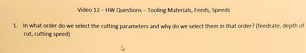 SOLVED: Video 12-HW Questions-Tooling Materials,Feeds,Speeds 1. In what order do we select the ...