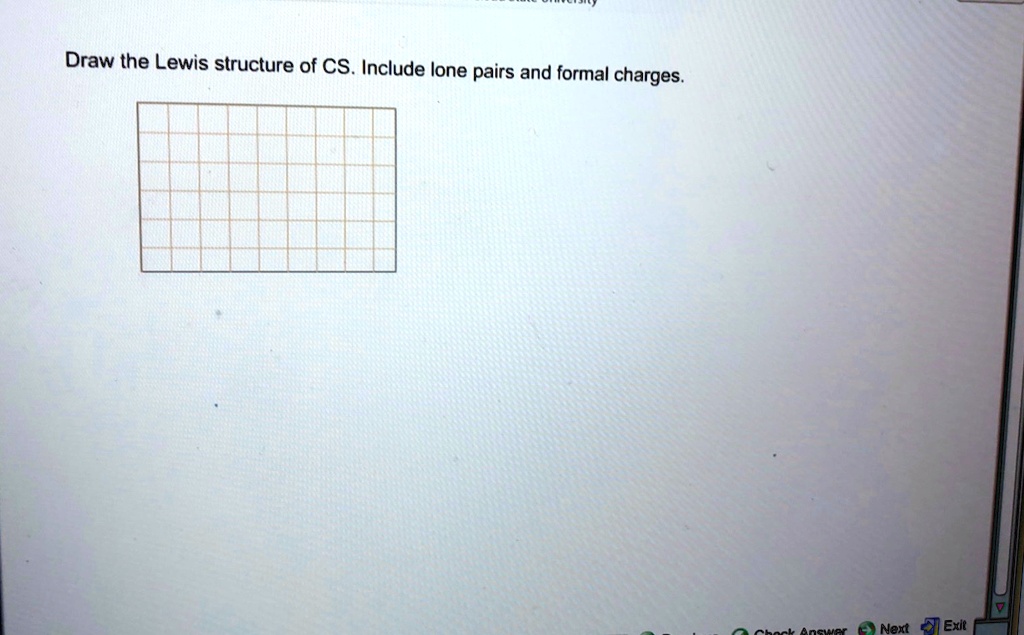 Draw the Lewis structure of CS. Include lone pairs and...