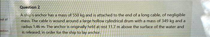 Question 2 A ship's anchor has a mass of 550 kg and is attached to the ...