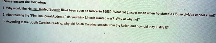 Please answer the following: 1. Why would the House Divided Speech have ...