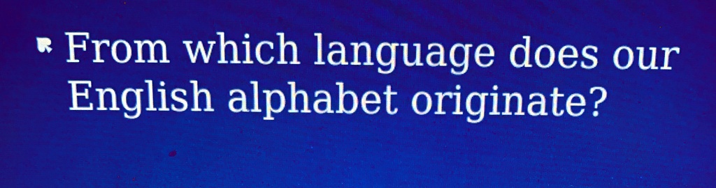 From which language does our English alphabet originate?