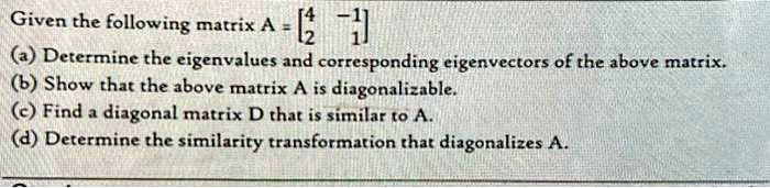 Given the following matrix A = (a) Determine the eigenvalues and corresponding eigenvectors of ...