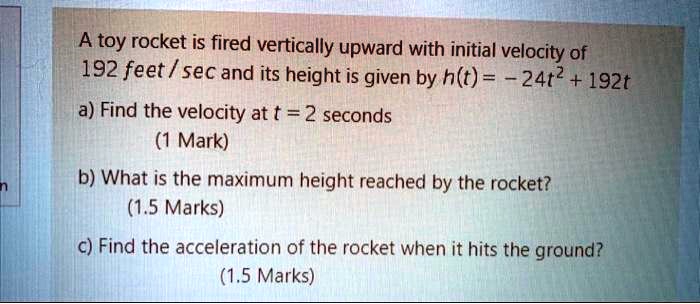 SOLVED: A toy rocket is fired vertically upward with initial velocity of 192 feet / sec and its ...
