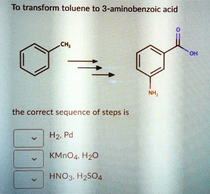 SOLVED: To transform toluene to 3-aminobenzoic acid: OH The correct ...