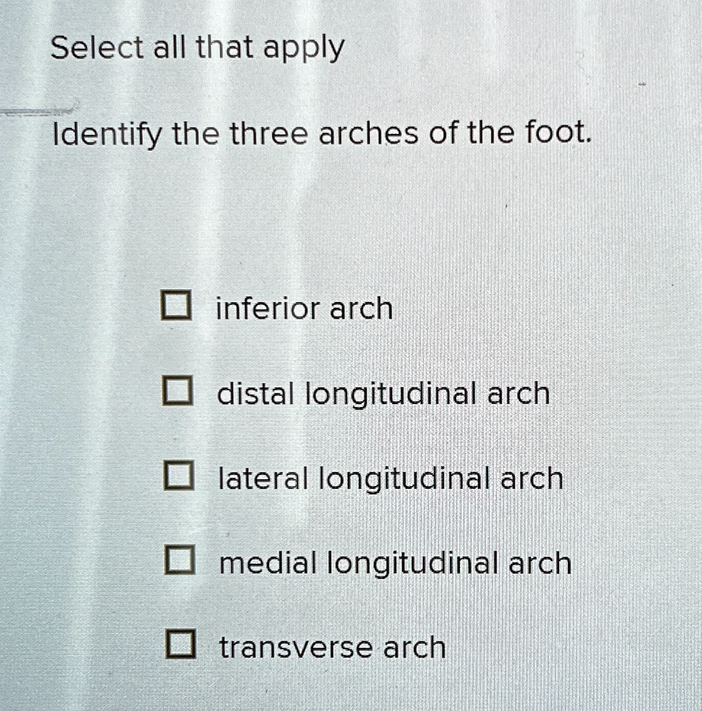Select all that apply Identify the three arches of the foot. inferior ...