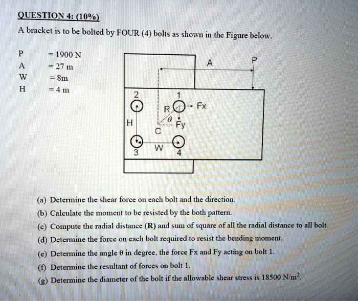 SOLVED: QUESTION 4: (10%) A bracket is to be bolted by FOUR bolts as ...