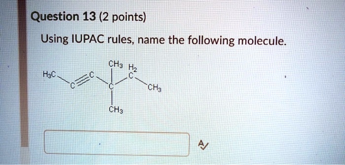 SOLVED: Question 13 (2 points) Using IUPAC rules, name the following molecule CH3 Hz HaC CH3 CH3