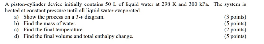 SOLVED: A piston-cylinder devicc initially contains 50 L of liquid ...