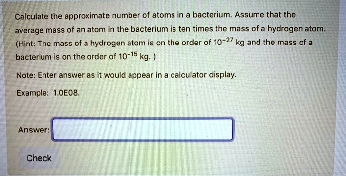 SOLVED: Calculate the approximate number of atoms in a bacterium ...