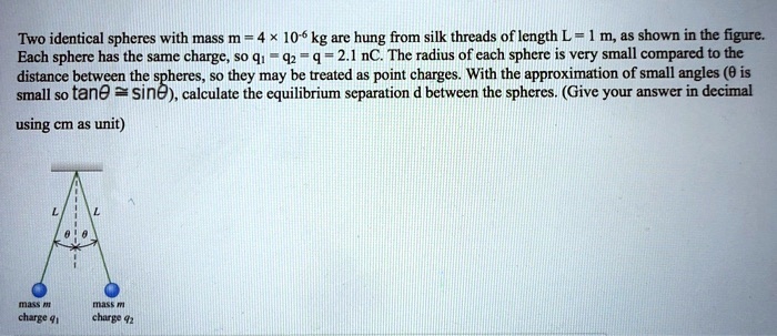 SOLVED: Two identical spheres with mass m = 10^6 kg are hung from silk threads of length L = m ...