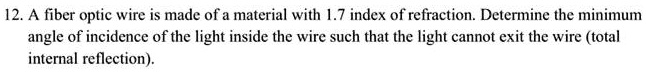 SOLVED: 12. A fiber optic wire is made of a material with |.7 index of ...