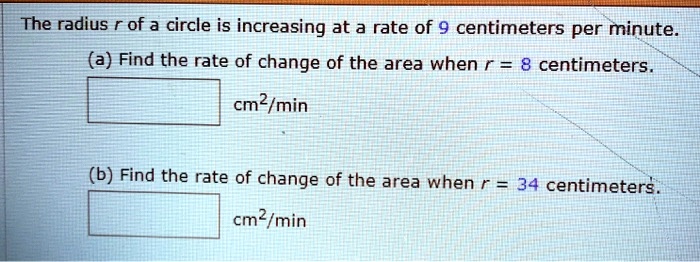 The radius r of a circle is increasing at a rate of 9 centimeters per ...