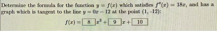 SOLVED: Determine the formula for the function y = f(x) which satisfies f"(x) = 18x, and has a ...