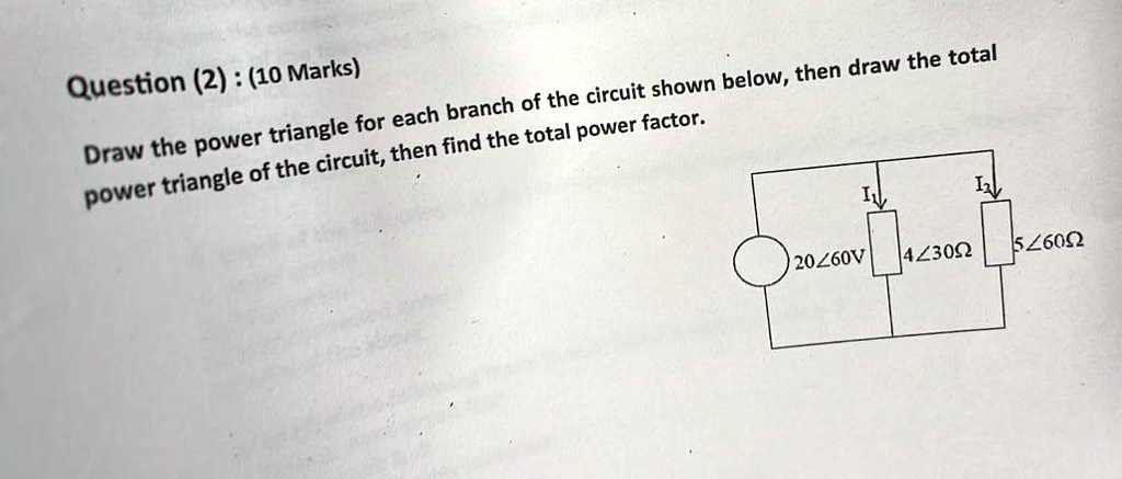 Question (2): (10 Marks) Draw the power triangle for each branch of the ...