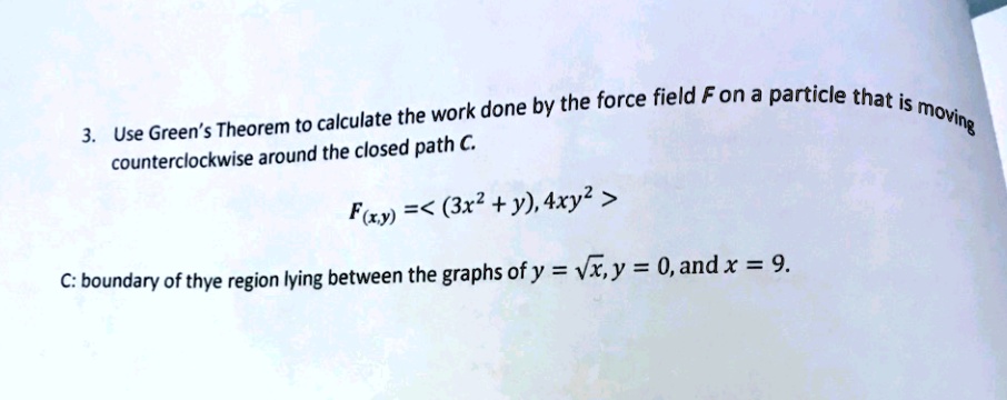 SOLVED: work done by the force field Fon a particle that Use Green'Theorem to calculate the ...