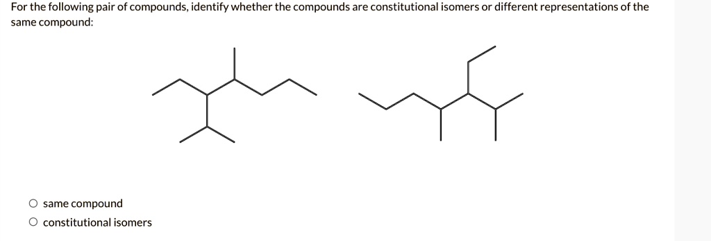 for the following pair of compounds identify whether the compounds are constitutional isomers or ...