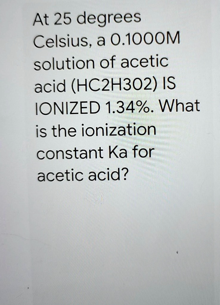 at 25 degrees celsius a o1ooom solution of acetic acid hc2h3o2 is ...