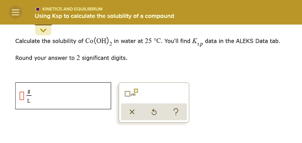 SOLVED: KINETICS AND EQUILIBRIUM Using Ksp to calculate the solubility of a compound Calculate ...