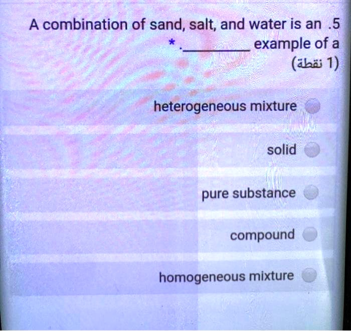 SOLVED: A combination of sand, salt, and water is an 5 example of a ...