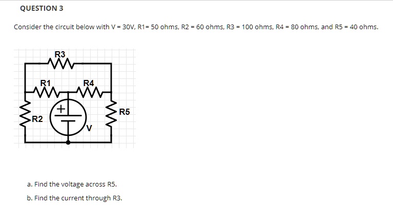 QUESTION 3 Consider the circuit below with V = 30V, R1 = 50 ohms, R2 = 60 ohms, R3 = 100 ohms ...
