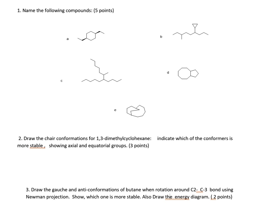 1. Name the following compounds: (5 points) 2. Draw the chair ...