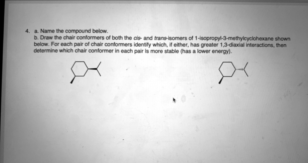 SOLVED: a. Name the compound below. b. Draw the chair conformers of both the cis- and trans ...