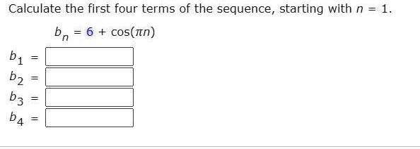 calculate the first four terms of the sequence starting with n 1 bn cosin b1 b2 b3 b4 72602