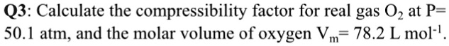 SOLVED: Q3: Calculate the compressibility factor for real gas 0z at P ...
