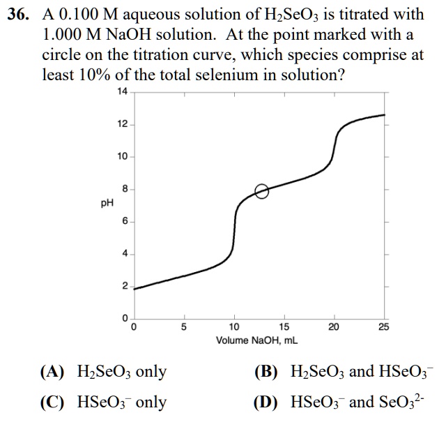 SOLVED: 36. A 0.100 M aqueous solution of HSeO3 is titrated with 1.000 ...