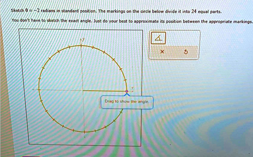 Sketch θ = -2 radians in standard position. The markings on the circle ...