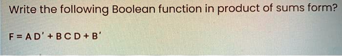 Solved Write The Following Boolean Function In Product Of Sums Form F Ad Bcd B