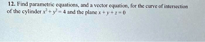 Solved Find The Parametric Equations And A Vector Equation For The Curve Of Intersection Of