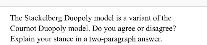 SOLVED: The Stackelberg Duopoly model is a variant of the Cournot ...