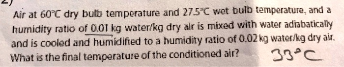 47 air at 60c dry bulb temperature and 275c wet bulb temperature and a humidity itio of dolkg ...