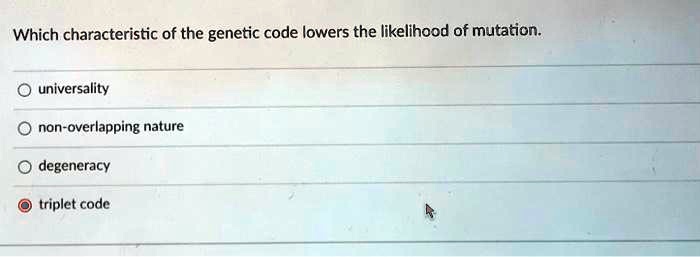 SOLVED: Which characteristic of the genetic code lowers the likelihood ...