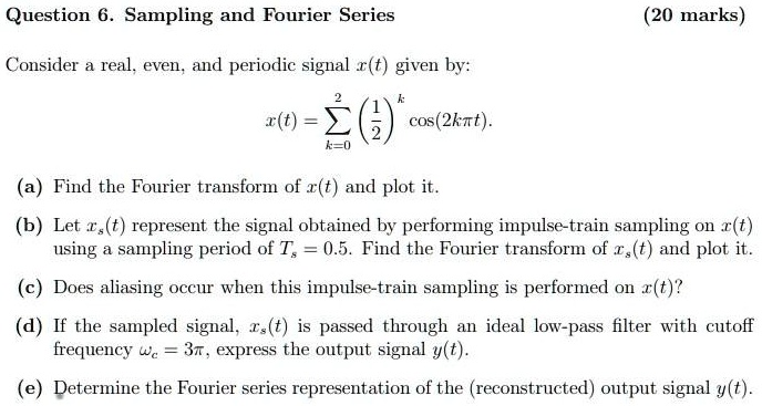 SOLVED: Question 6: Sampling and Fourier Series (20 marks) Consider a real, even, and periodic ...