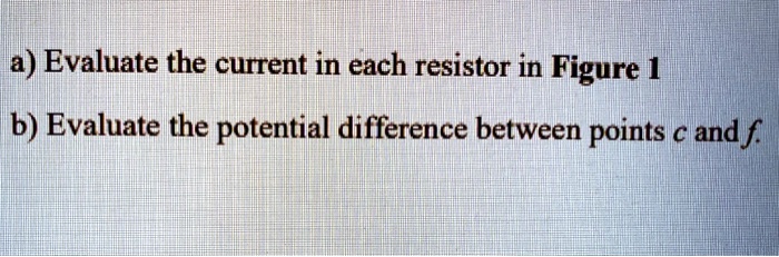 SOLVED: a) Evaluate the current in each resistor in Figure 1 b ... SOLVED: a) Evaluate the current in each resistor in Figure 1 b ...