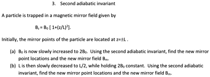 SOLVED: Second adiabatic invariant A particle is trapped in a magnetic mirror field given by B ...